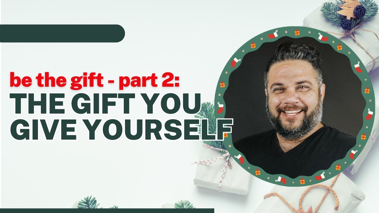 Be the Gift - Part 2: The Gift You Give Yourself - YouTube
