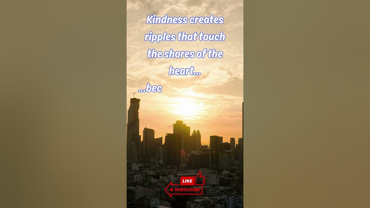 Kindness creates ripples that touch the shores of the heart… - YouTube