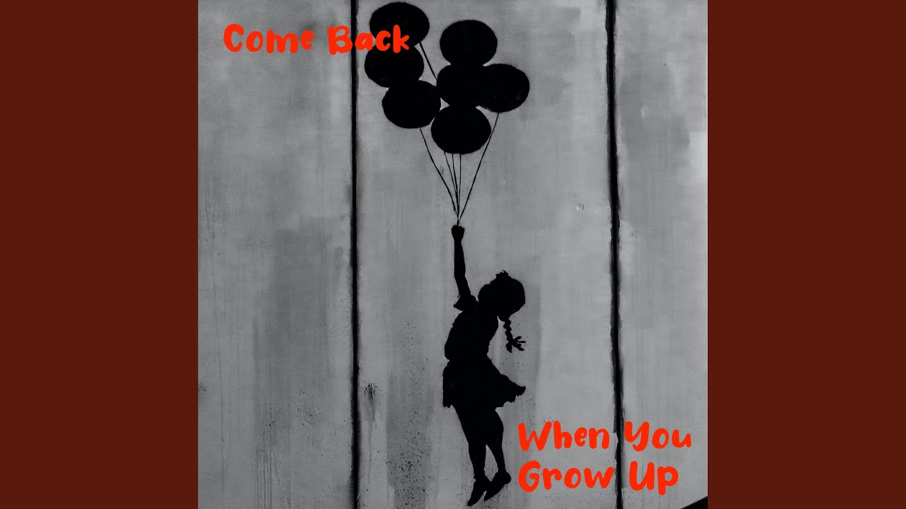 Come Back When You Grow Up - YouTube