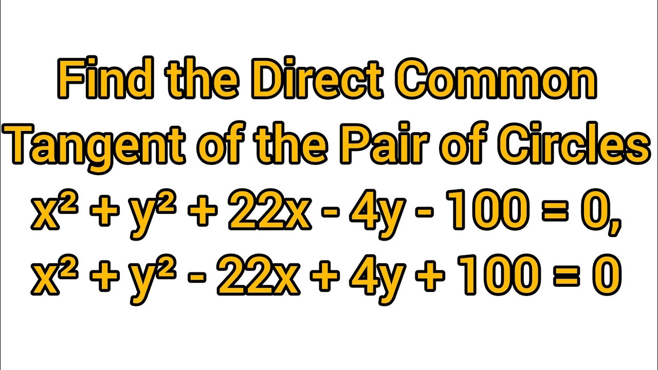 13#Find the Direct Common Tangent of the Pair of Circles x²+y²+22x-4y ...