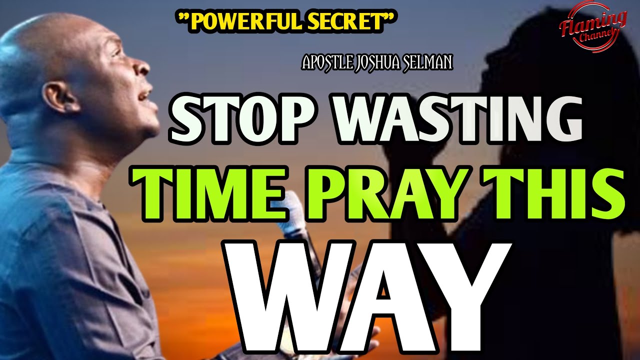 STOP WASTING TIME PRAY THIS WAY | APOSTLE JOSHUA SELMAN - YouTube