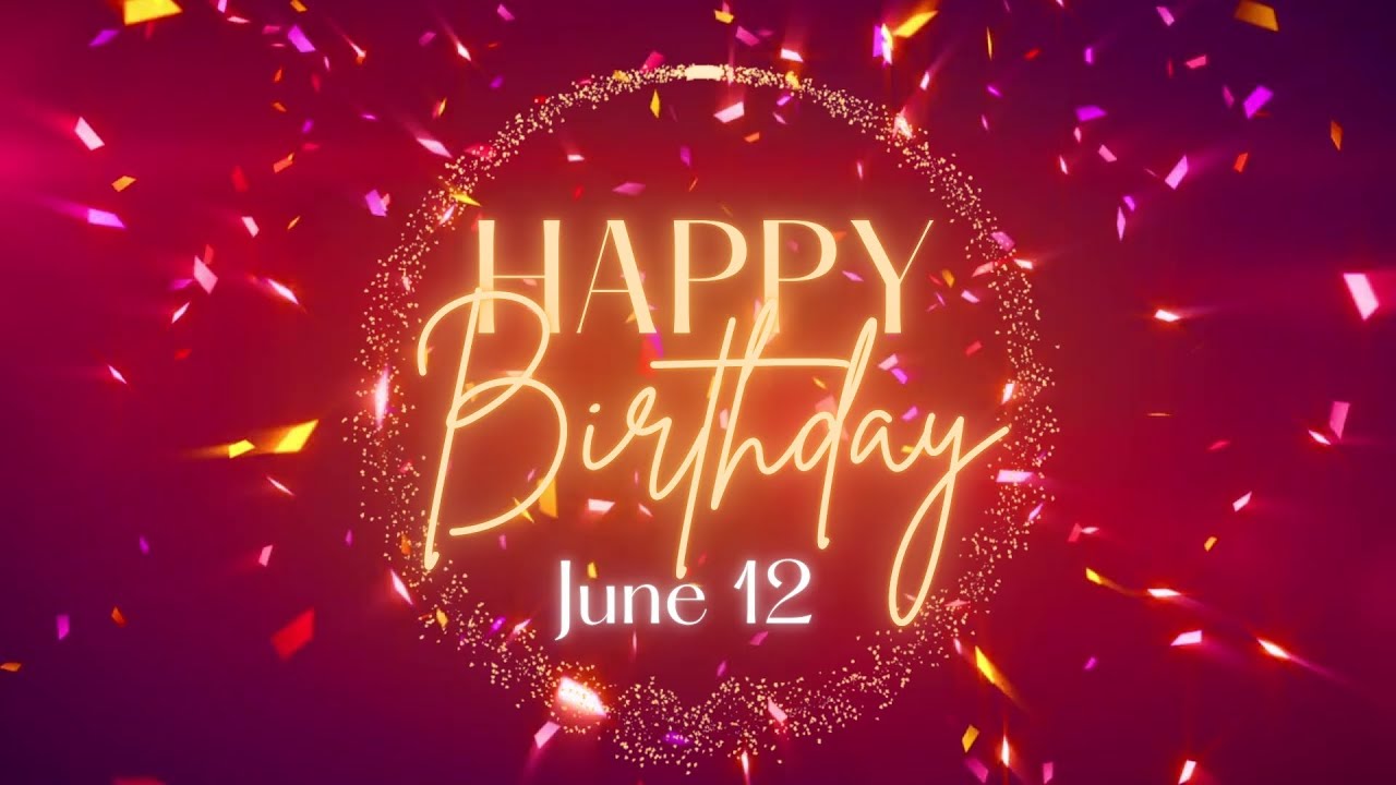 June 12 Birthday Song! Happy Birthday To You For June 12! Happy ...