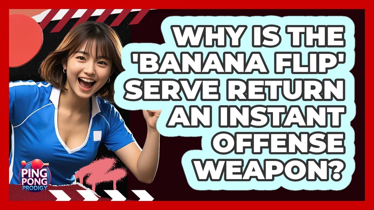 Why Is The 'banana Flip' Serve Return An Instant Offense Weapon? - Ping ...