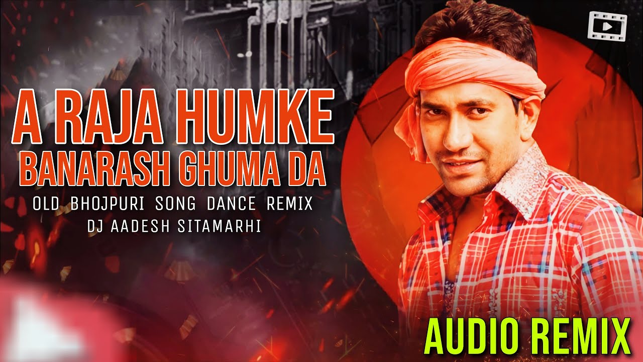 A Raja Hamke Banaras Ghuma Da | Dj Remix Song | Dj Aadesh Sitamarhi ...