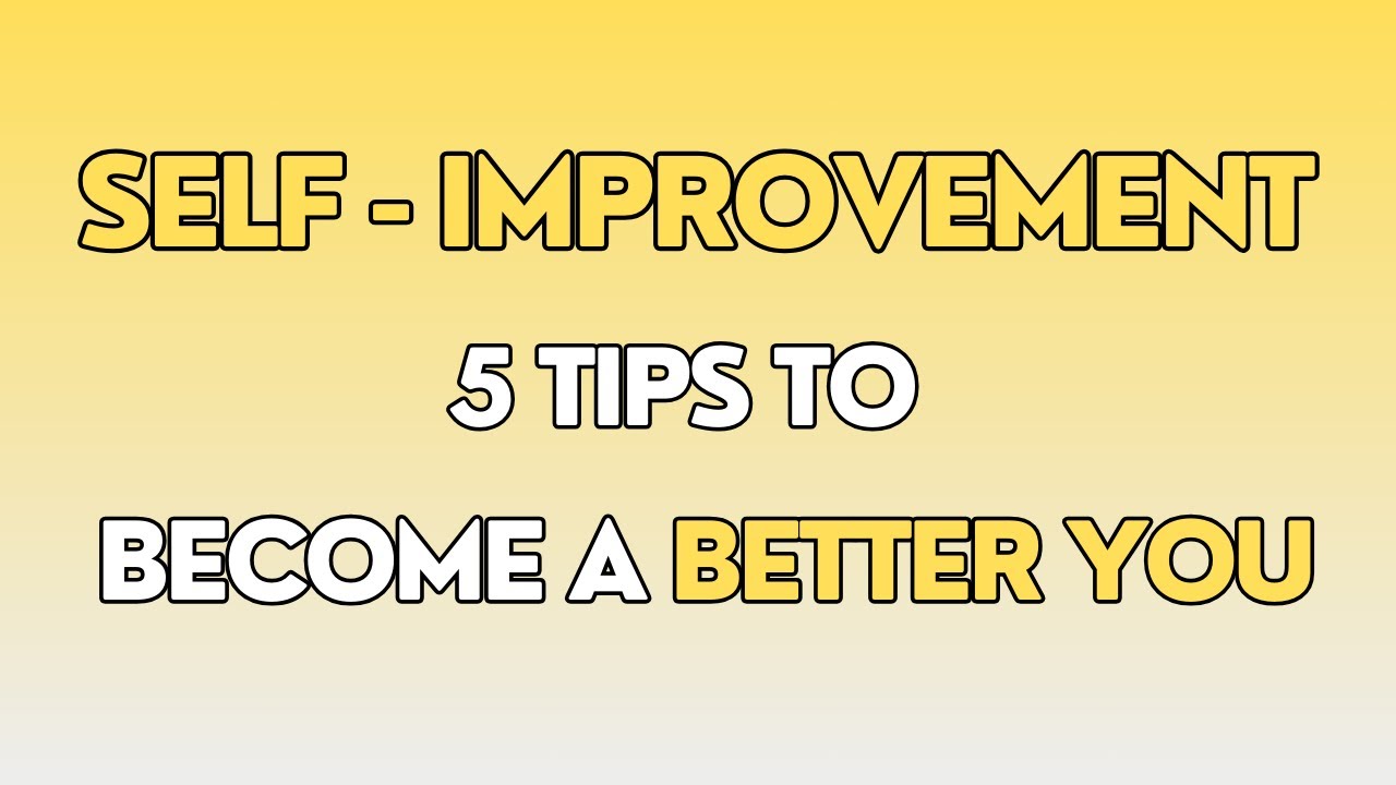 How To Become A Better You: 5 Self-Improvement Tips - YouTube