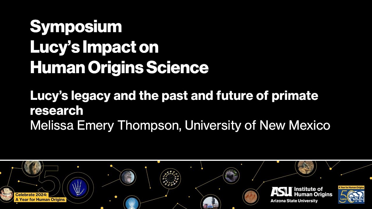 Lucy50 Symposium 2024—The Impact of Lucy on Human Origins Science ...