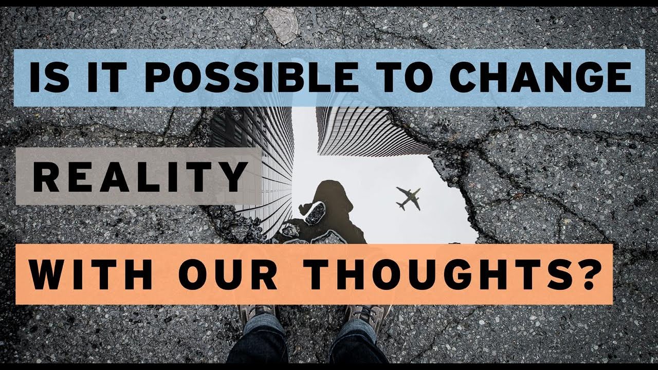 Is It Possible to Change Reality with Our Thoughts? - YouTube