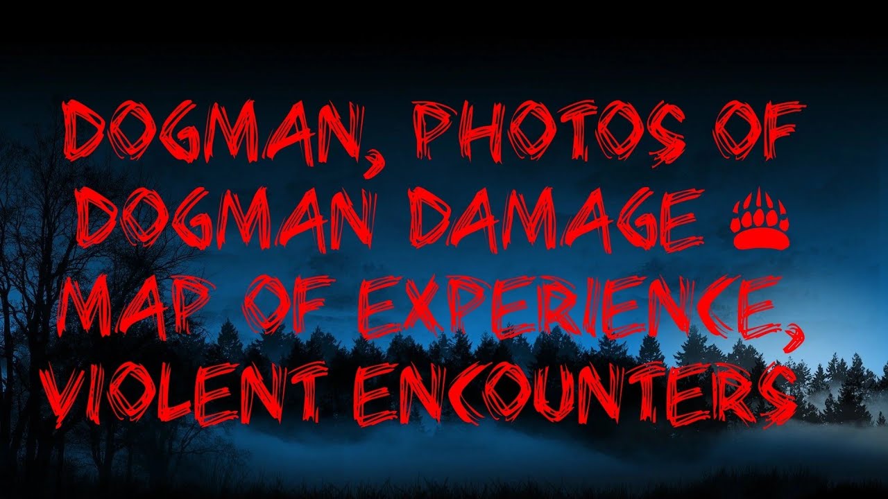 DOGMAN, PHOTOS OF DOGMAN DAMAGE & MAP OF EXPERIENCE VIOLENT ENCOUNTERS ...