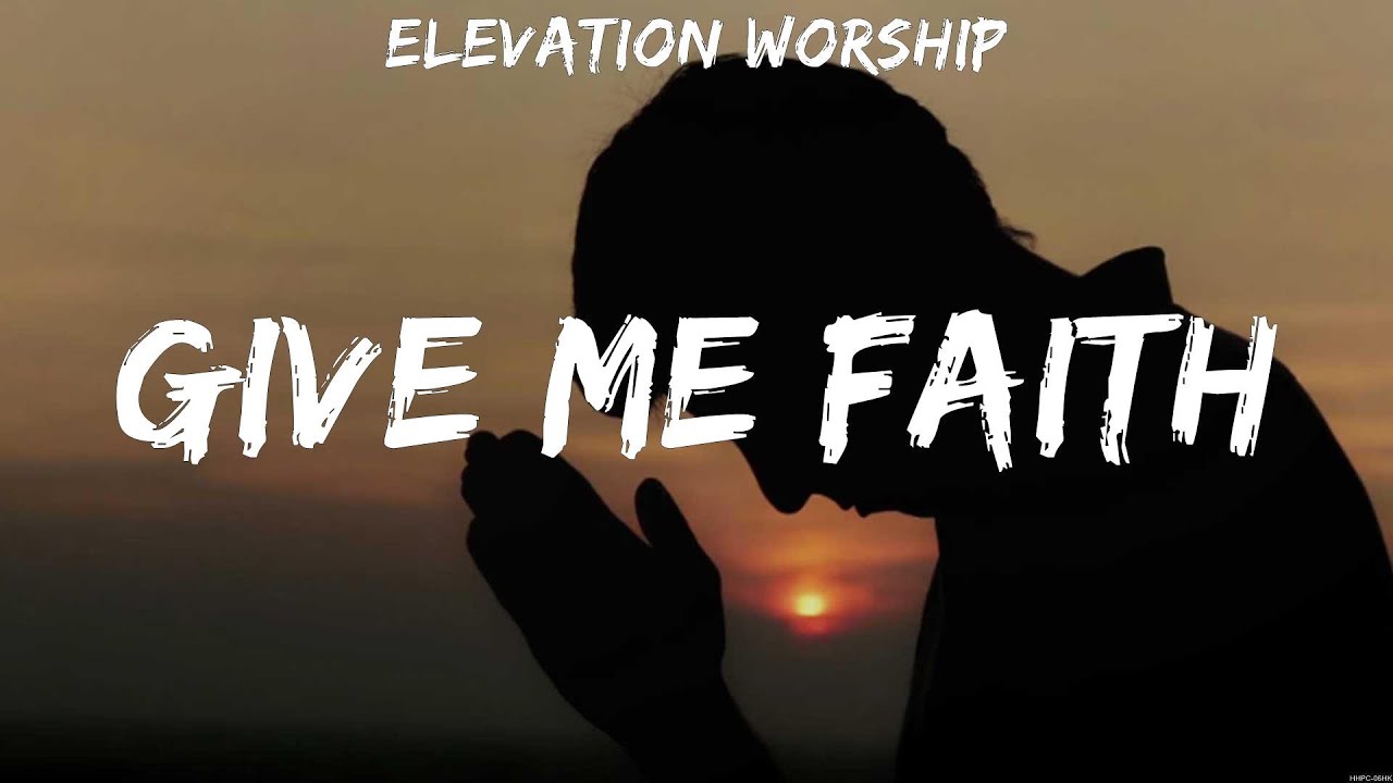 Elevation Worship - Give Me Faith (Lyrics) Vertical Worship, Elevation ...