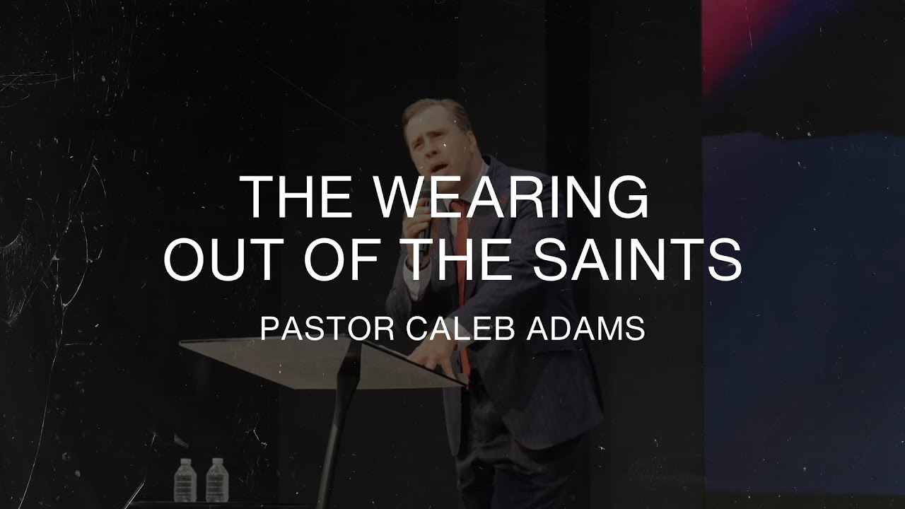 The Wearing Out Of The Saints - Pastor Caleb Adams - October 5th, 2025 ...