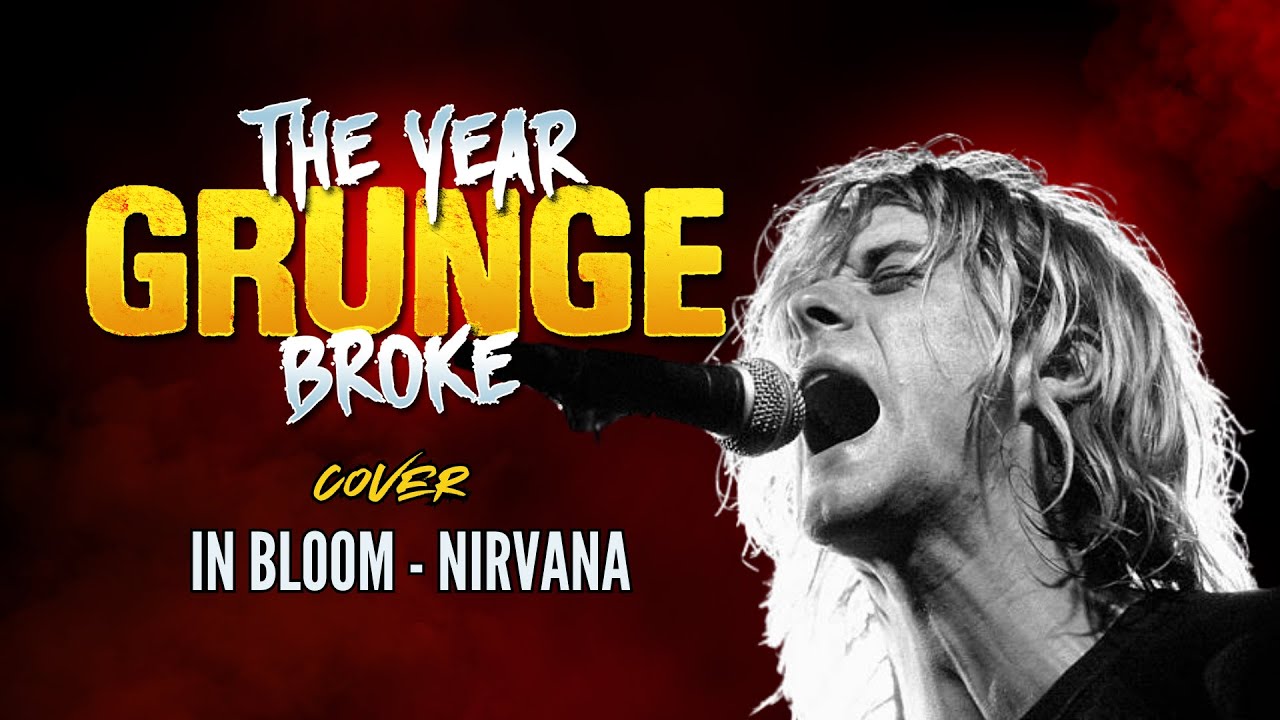 The YEAR Grunge BROKE - In Bloom (Cover) Nirvana - YouTube