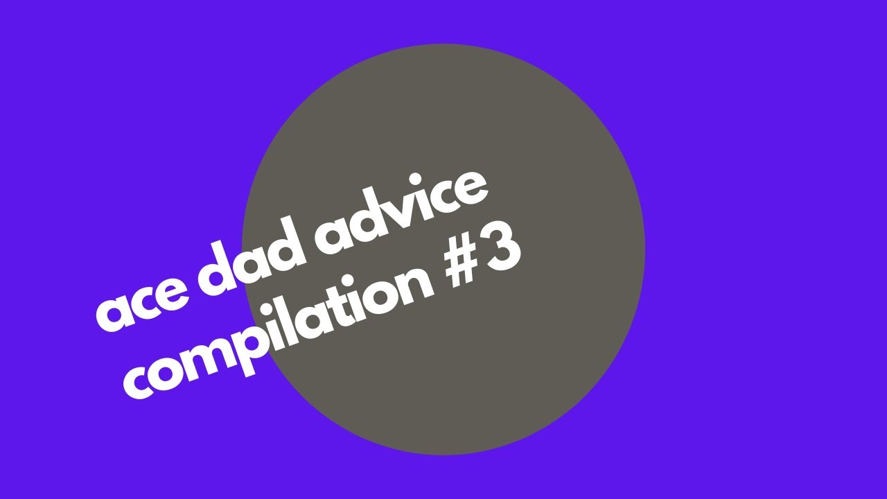 Ace Dad Advice Compilation #3 - YouTube