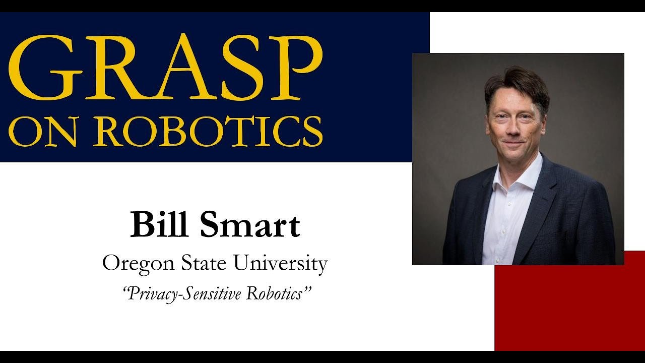 Fall 2024 GRASP on Robotics: Bill Smart, Oregon State University ...