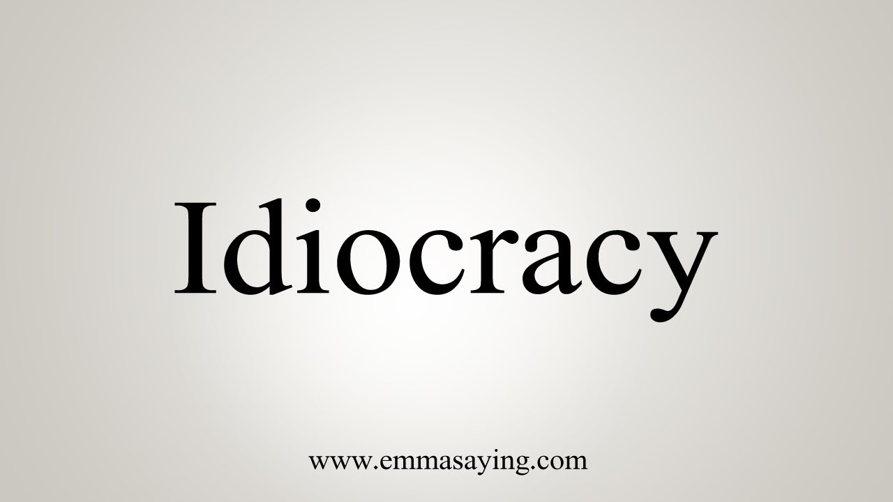 How To Say Idiocracy - YouTube