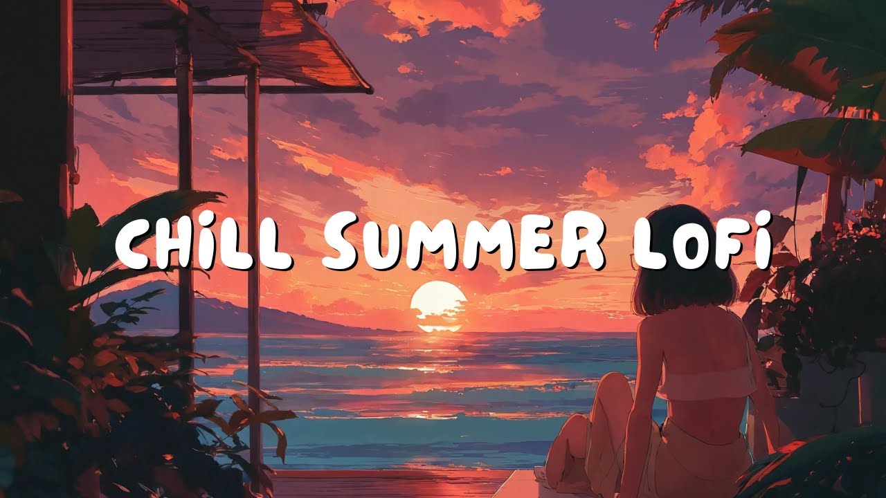 Chill Summer Lofi | laid-back lo-fi hip hop dreamy - YouTube