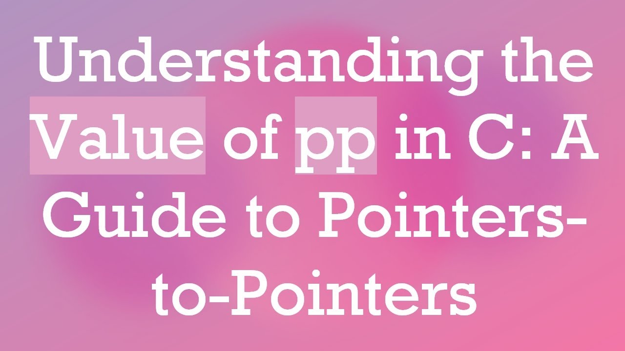 Understanding the Value of pp in C: A Guide to Pointers-to-Pointers ...