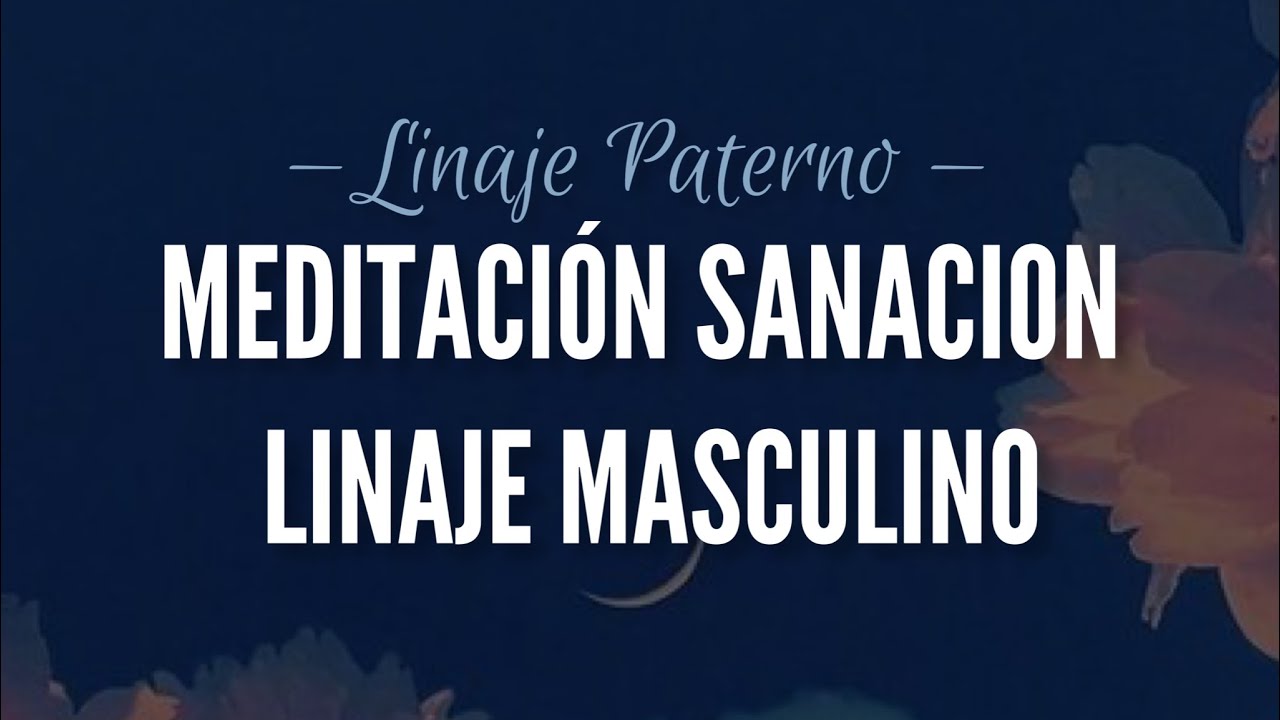 MEDITACION - SANACION DE LINAJE PATERNO/MASCULINO - YouTube