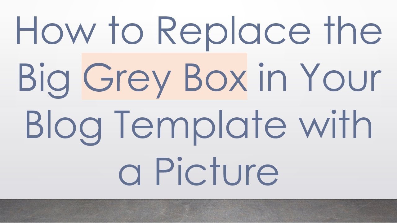 How to Replace the Big Grey Box in Your Blog Template with a Picture ...
