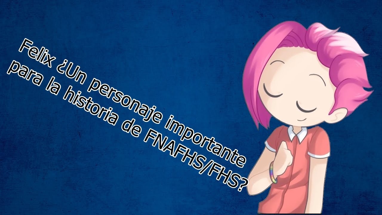 Felix ¿un personaje importante? #FNAFHS #FHS - YouTube