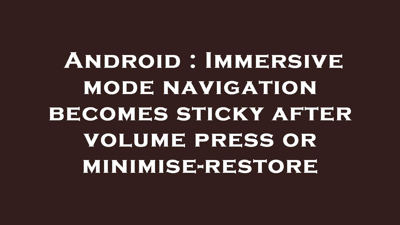 Android : Immersive mode navigation becomes sticky after volume press ...
