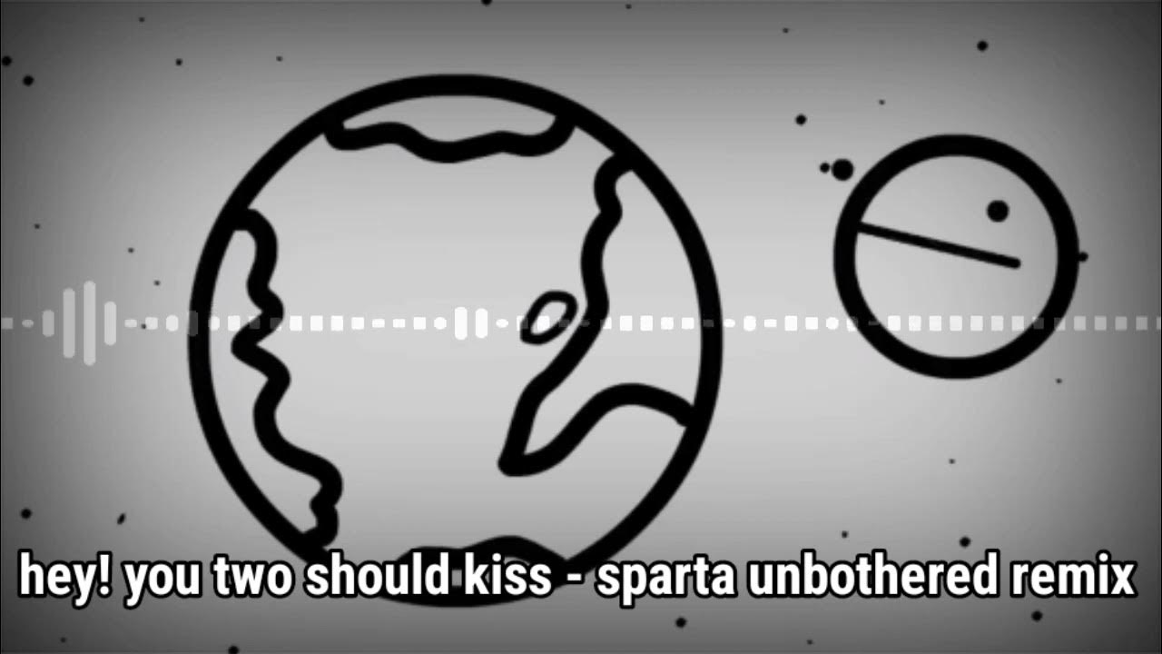 Asdfmovie Hey You Two Should Kiss Sparta Unbothered Remix Youtube