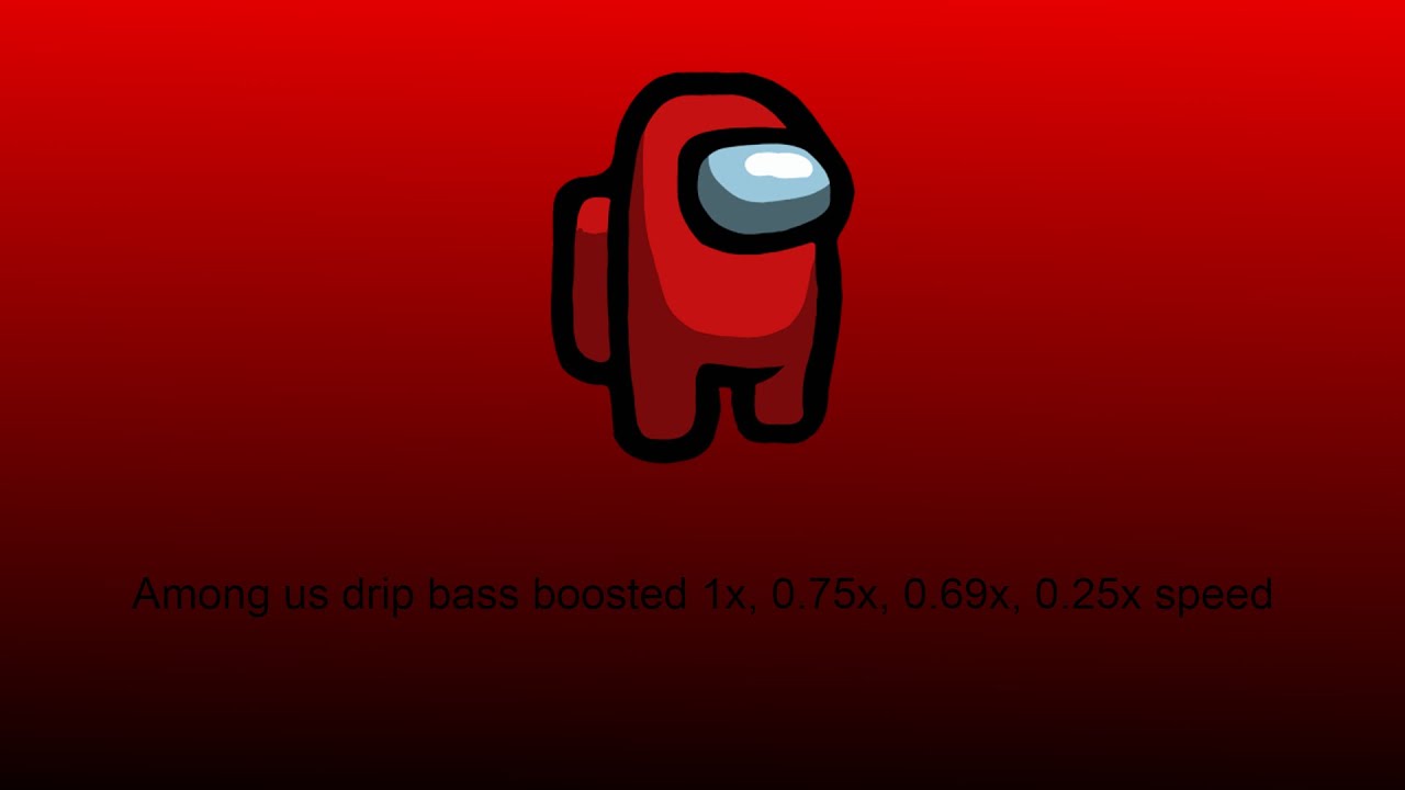 Among Us Drip Bass Boosted 1x 0 75x 0 69x 0 5x 0 25x Speed YouTube