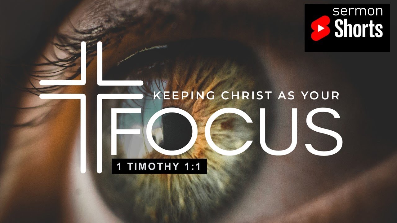 Keeping Christ as Your Focus (1 Timothy 1:1): YouTube Sermon Short ...