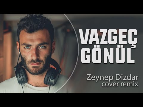 Doruk Akyıldız - Vazgeç Gönül ( Zeynep Dizdar Cover Remix )