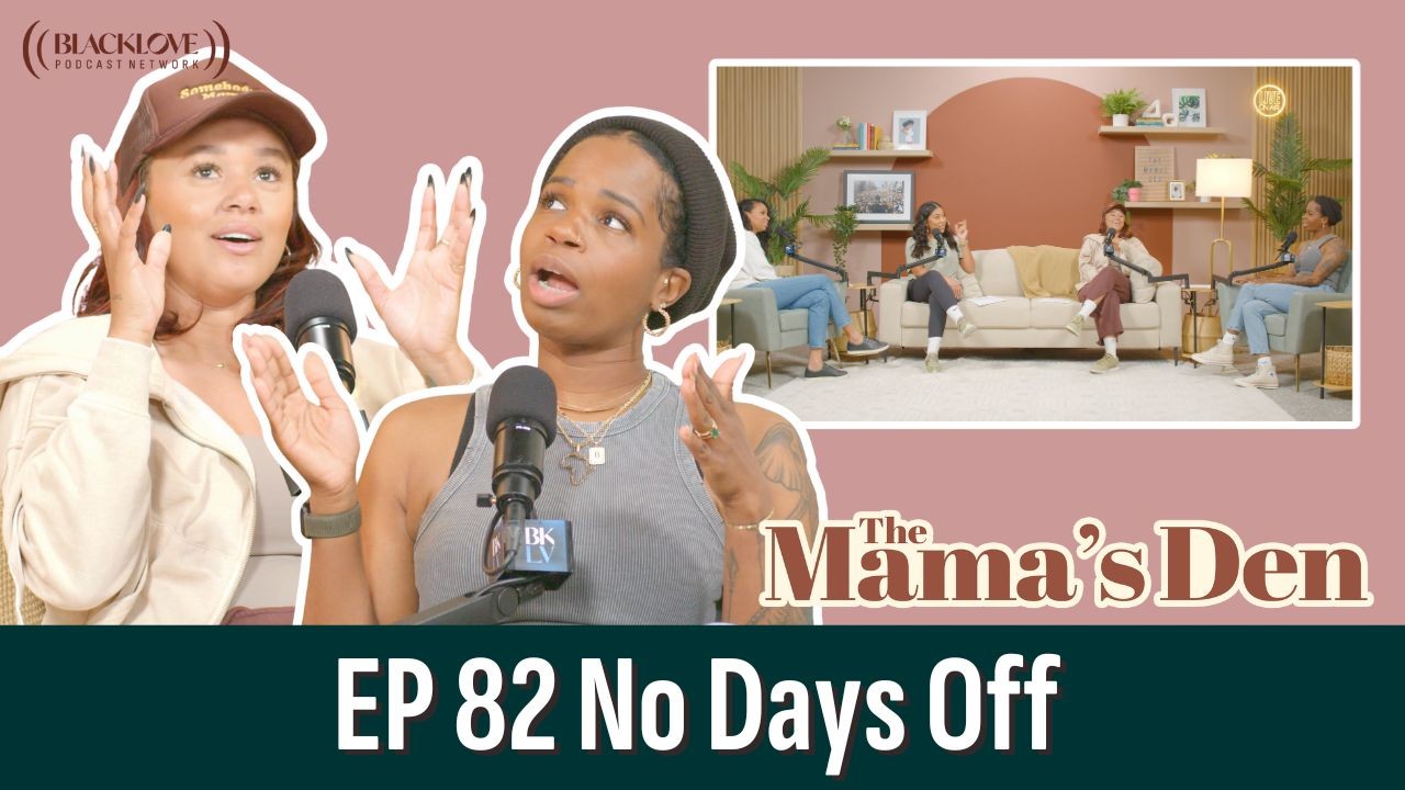 No Days Off | EP82 | The Mama's Den | A Black Love Podcast - YouTube