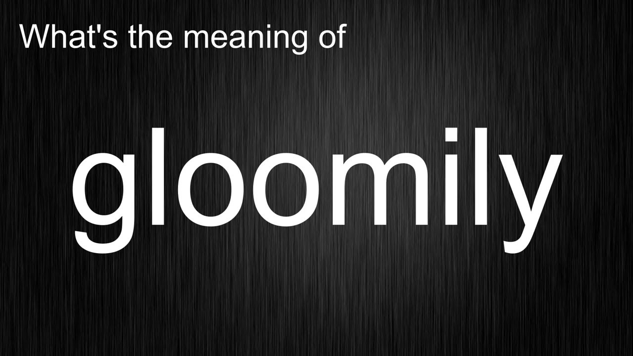 What's the meaning of "gloomily", How to pronounce gloomily? - YouTube