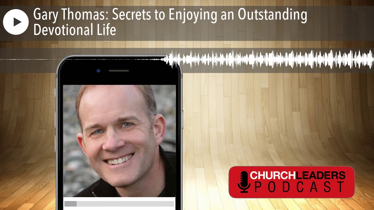 Gary Thomas: Secrets to Enjoying an Outstanding Devotional Life - YouTube