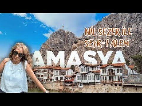 Amasya Gezilecek Yerler, Nil Sezer ile Seyri Alem