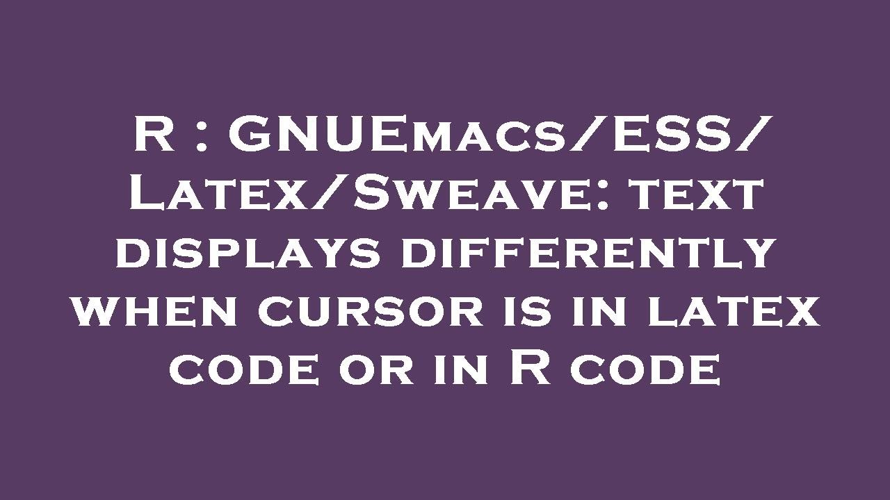 R : GNUEmacs/ESS/Latex/Sweave: text displays differently when cursor is ...