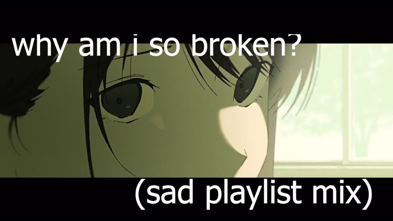 Why am i so broken...? (sad playlist mix) | Depression & Anxiety - YouTube
