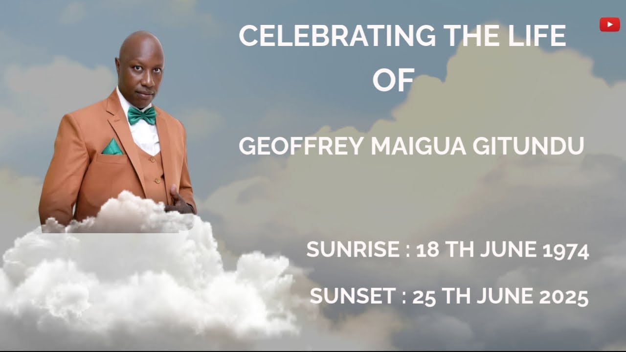 CELEBRATING THE LIFE OF GEOFFREY MAIGUA GITUNDU - YouTube