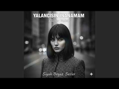 Yalancısın İnanamam (Seher Vakti)