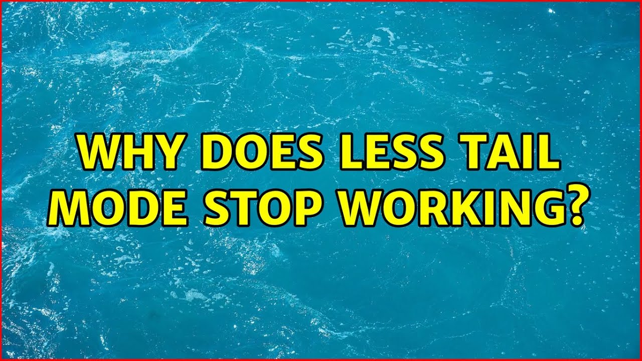 Why does less tail mode stop working? (4 Solutions!!) - YouTube