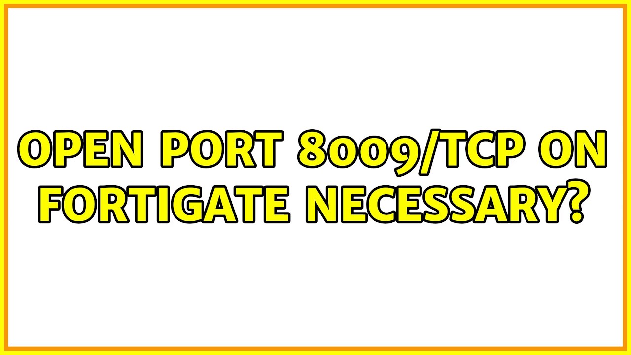 Open port 8009/tcp on Fortigate necessary? - YouTube