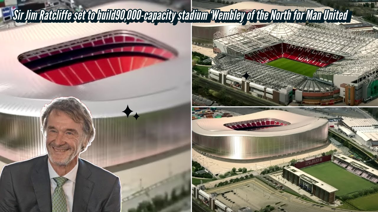Sir Jim Ratcliffe set to build90,000-capacity stadium ‘Wembley of the ...