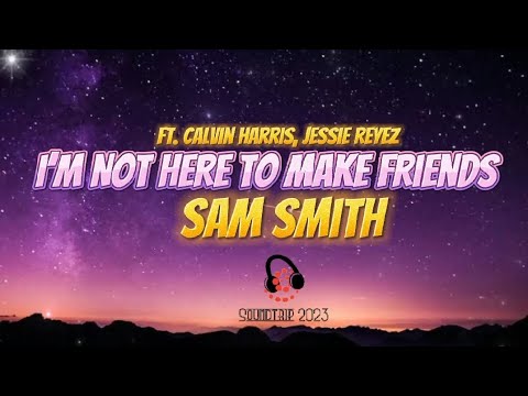 Sam Smith - Im Not Here to Make Friends (Lyrics) ft. Calvin Harris, Jessie Reyez #newsong # ...