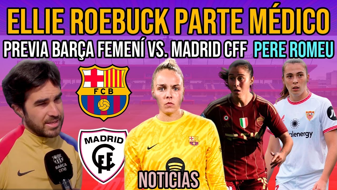 🚨 ELLIE ROEBUCK BAJA | PREVIA BARÇA FEMENÍ: MADRID CFF | PERE ROMEU ...