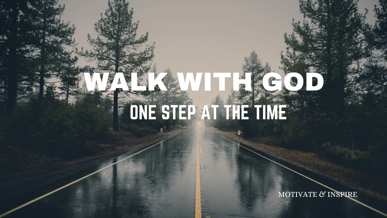 WALK WITH GOD ONE STEP AT THE TIME - motivational and inspirational ...