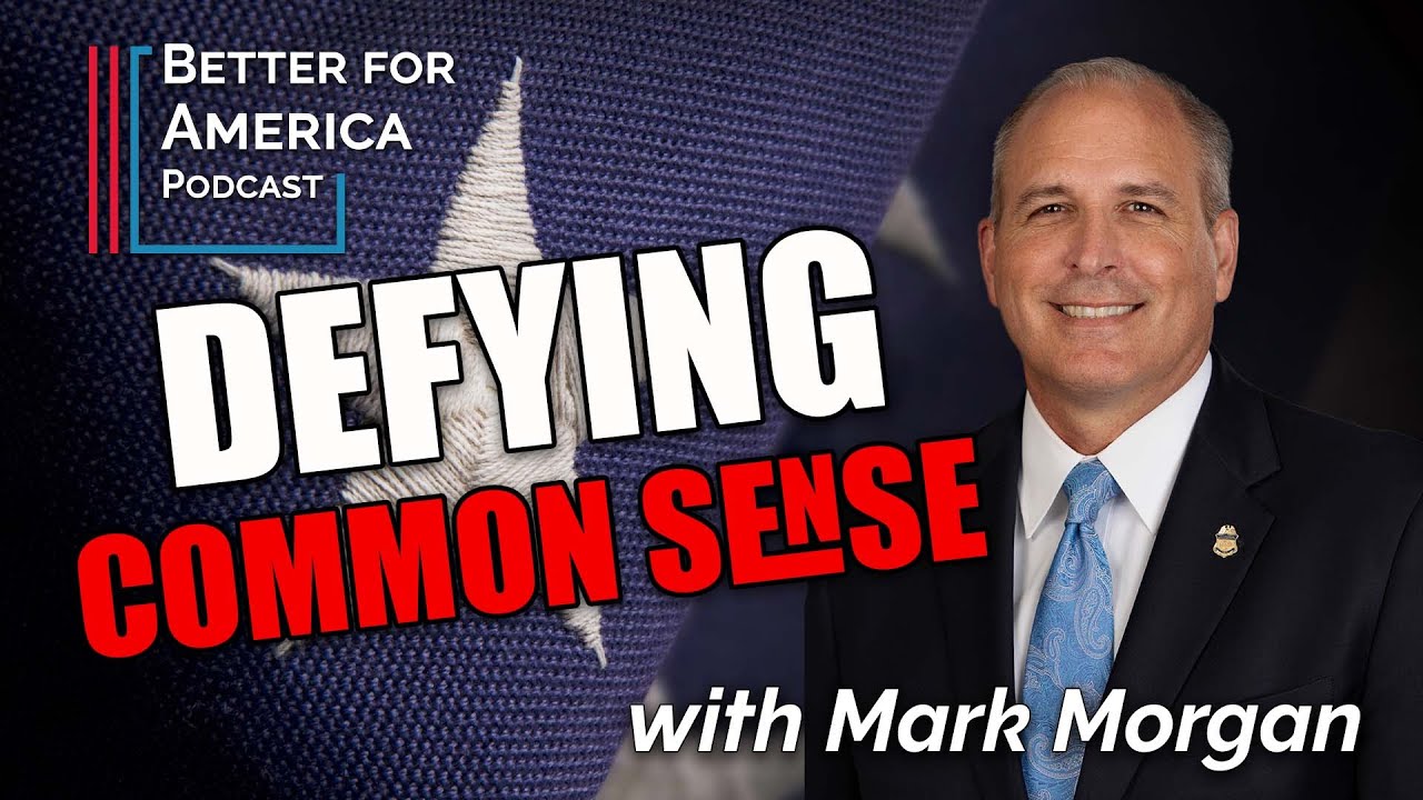 Better for America: Defying Common Sense with Mark Morgan - YouTube