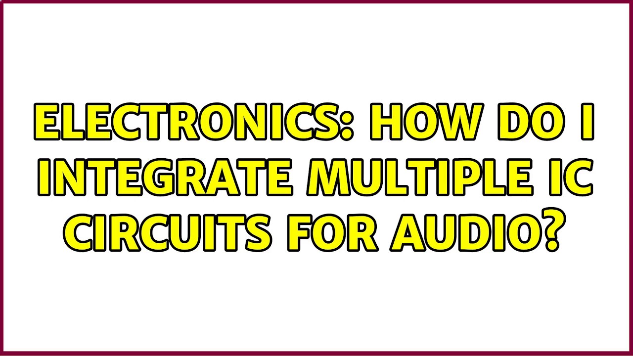 Electronics: How do I integrate multiple IC circuits for audio? (3 ...