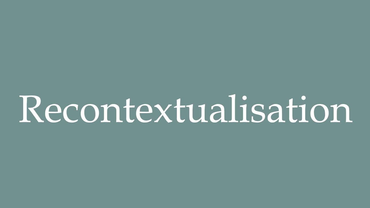 How to Pronounce ''Recontextualisation'' (Recontextualization ...