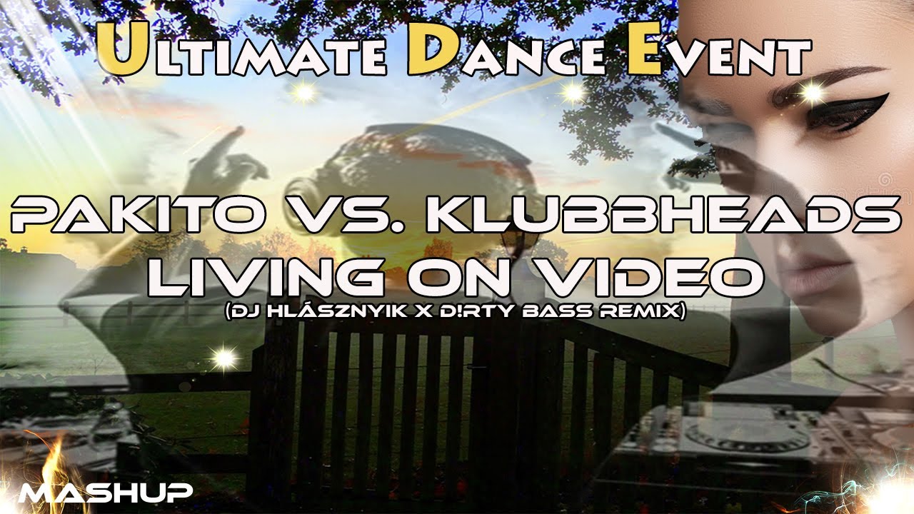 Mashup ♫ Pakito Vs. Klubbheads - Living On Video (DJ Hlásznyik X D!rty ...