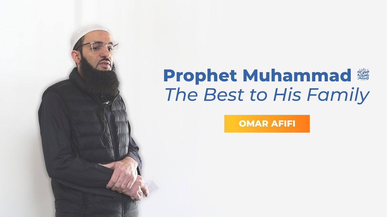 Prophet Muhammad ﷺ: The Best to His Family | Khutbah | Omar Afifi - YouTube