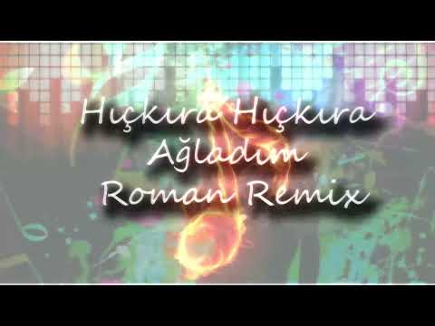 Hıçkıra Hıçkıra ağladım roman Remix