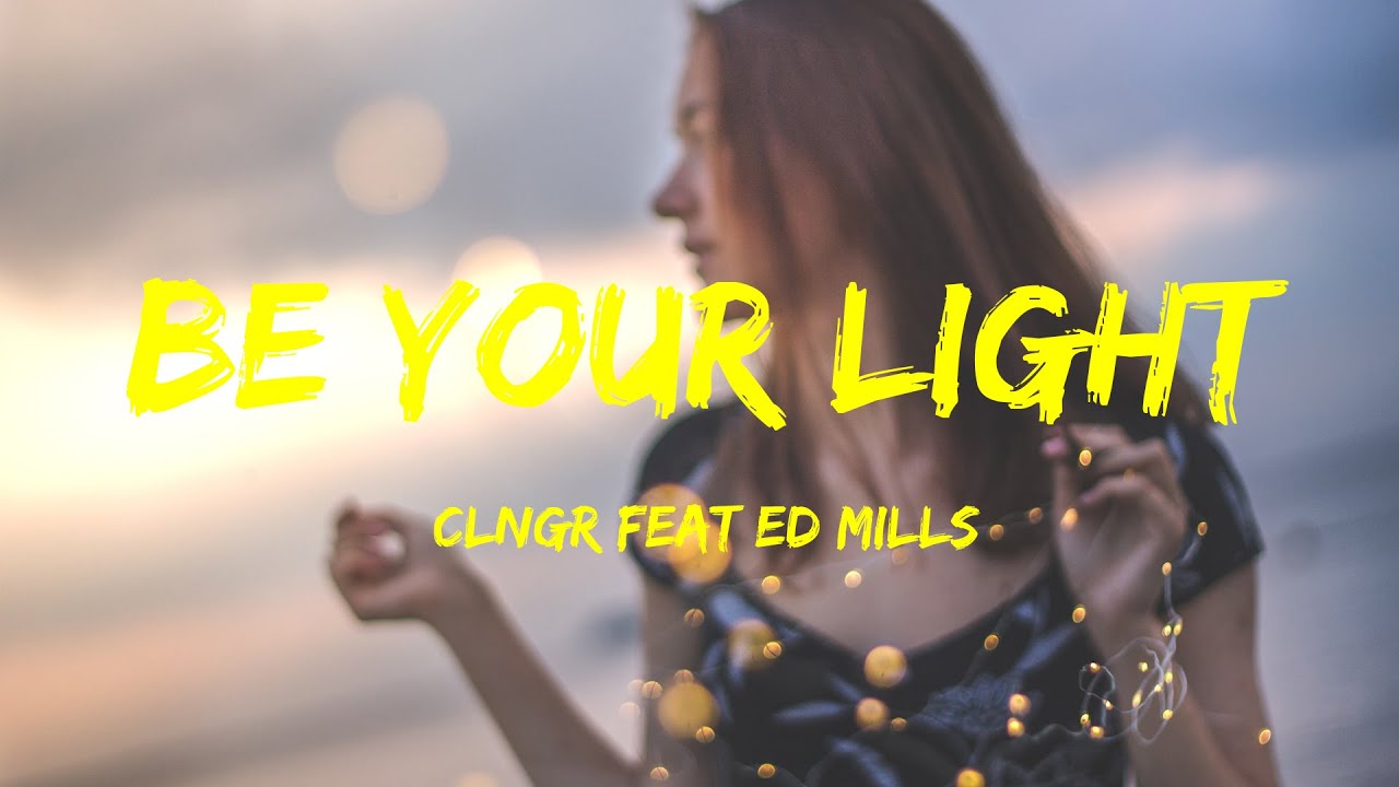 Be Your Light - CLNGR feat Ed Mills lyrics - YouTube