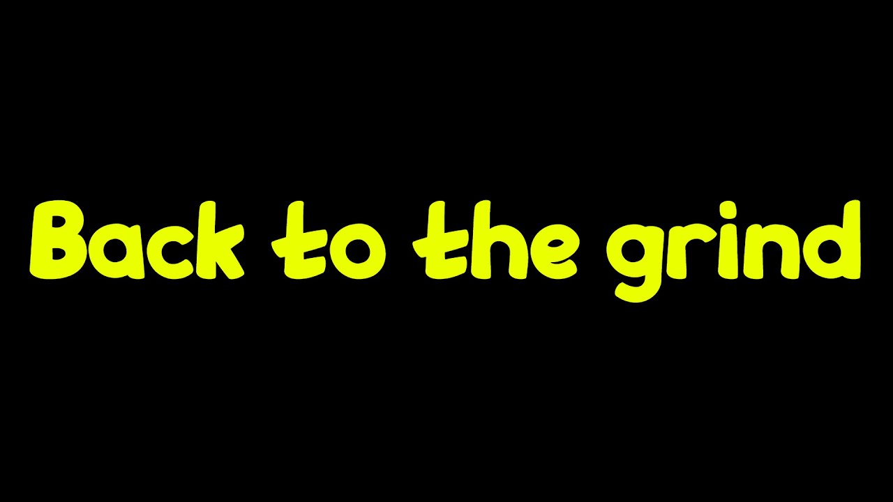 Back to the grind - YouTube